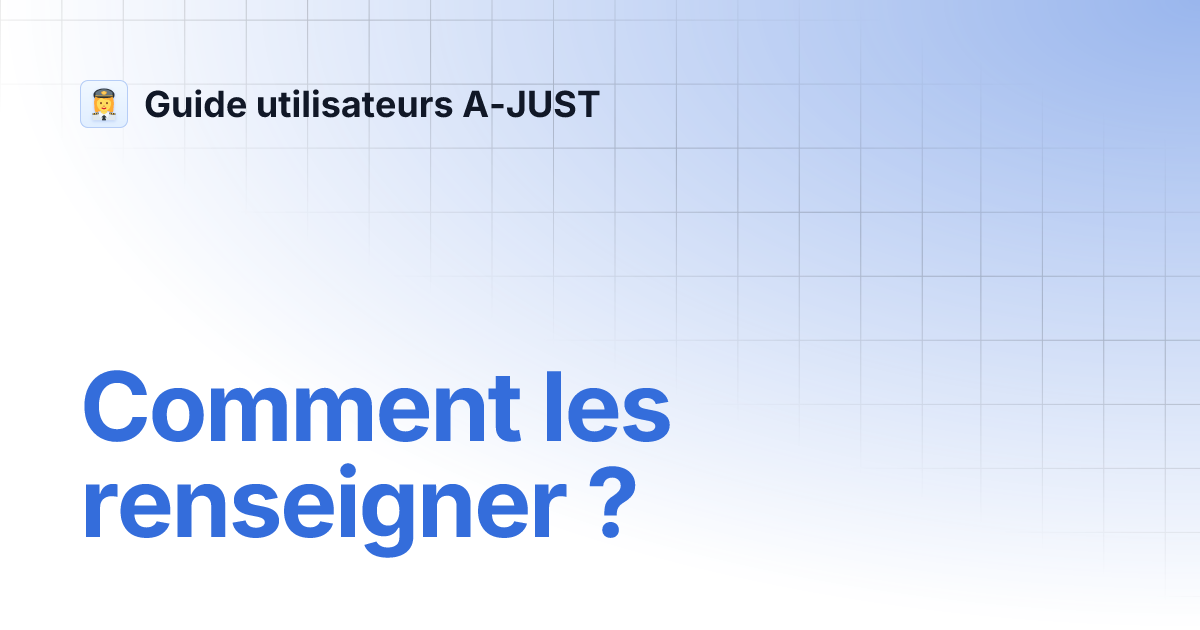 Comment les renseigner ? | Guide utilisateurs A-JUST