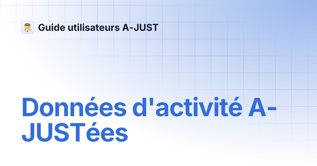 Données d'activité A-JUSTées | Guide utilisateurs A-JUST